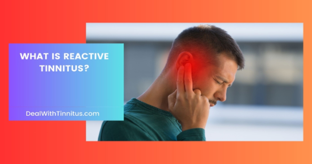 What is Reactive Tinnitus? How You Deal With It?